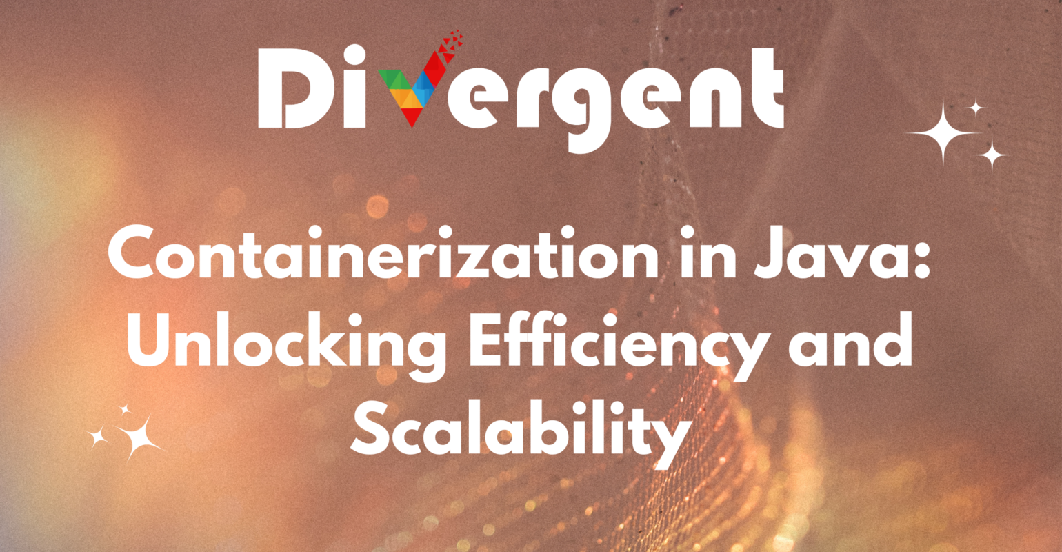 Containerization in Java: Unlocking Efficiency and Scalability - Divergent